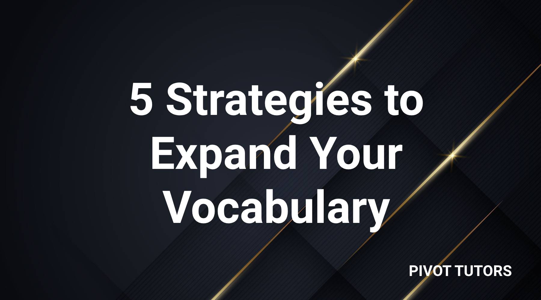 5 Strategies To Expand Your Vocabulary Pivot Tutors 5 Strategies To Expand Your Vocabulary Pivot Tutors