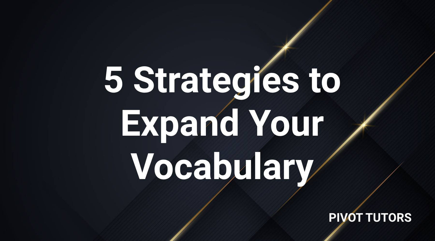 5 Strategies to Expand Your Vocabulary – Pivot Tutors