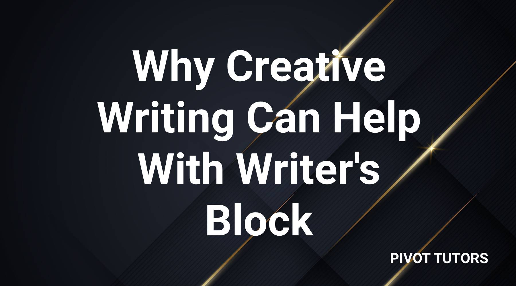 Why Creative Writing Can Help With Writer's Block – Pivot Tutors