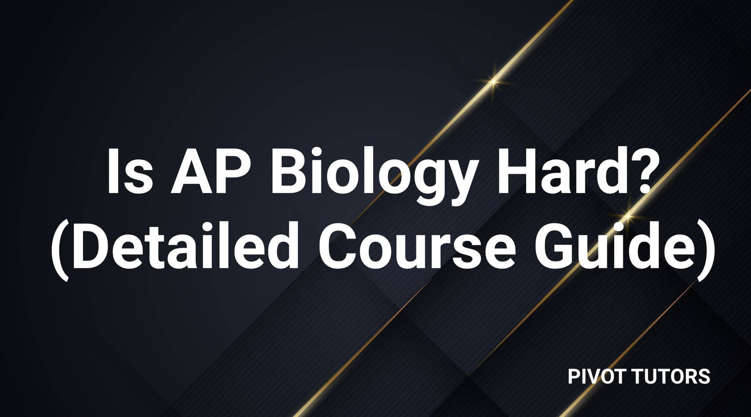 Is AP Biology Hard? (Detailed Course Guide) – Pivot Tutors