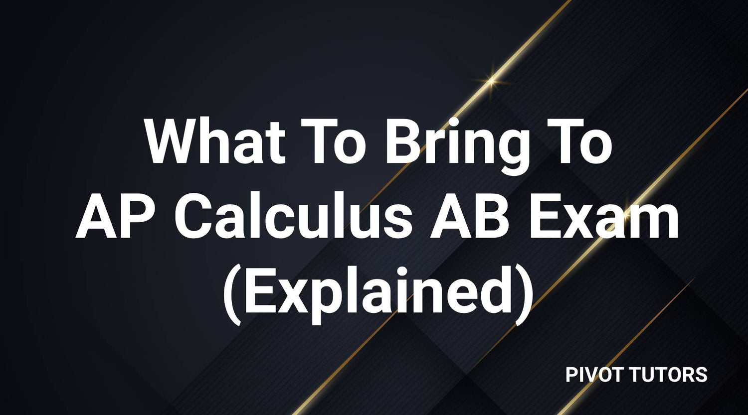 What To Bring To AP Calculus AB Exam (Explained) – Pivot Tutors