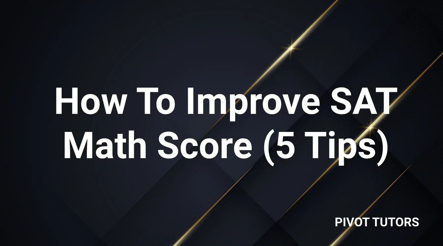 How To Improve SAT Math Score (With Tips) – Pivot Tutors